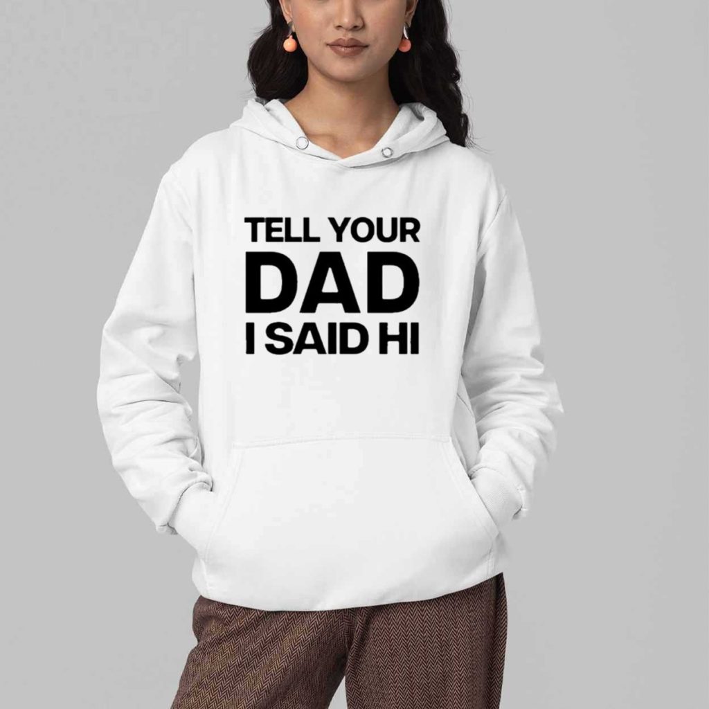 Kayla Malecc Tell Your Dad I Said Hi Shirt - gullprint.com